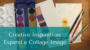 Creative Inspiration - Expand a Collage Image - Creativity in Therapy